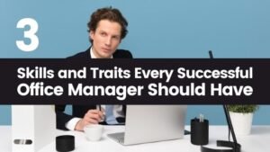 3 Skills and Traits Every Successful Office Manager Should Have